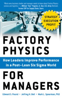 Factory Physics for Managers: How Leaders Improve Performance in a Post ...