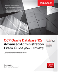 OCP Oracle Database 12c Advanced Administration Exam Guide (Exam 1Z0-063) 3rd edition ...