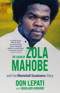 The Legend of Zola Mahobe and the Mamelodi Sundowns Story 1st edition ...