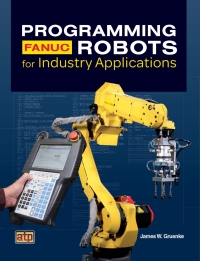 Programming FANUC® Robots for Industry Applications 1st edition ...