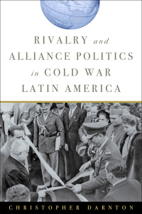 Rivalry and Alliance Politics in Cold War Latin America | 9781421413617 ...