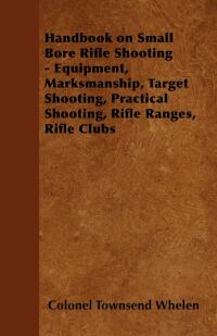Handbook on Small Bore Rifle Shooting - Equipment, Marksmanship, Target ...