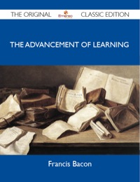 The Advancement of Learning - The Original Classic Edition ...