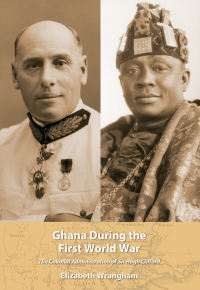 Ghana During the First World War: The Colonial Administration of Sir ...