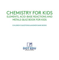Chemistry for Kids | Elements, Acid-Base Reactions and Metals Quiz Book ...