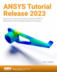 ANSYS Tutorial Release 2023: Structural & Thermal Analysis Using the ANSYS Mechanical APDL ...