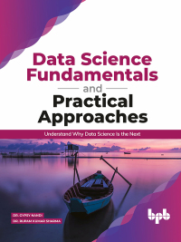 Data Science Fundamentals and Practical Approaches: Understand Why Data ...