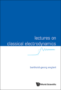 LECTURES ON CLASSICAL ELECTRODYNAMICS | 9789814596923, 9789814596954 ...